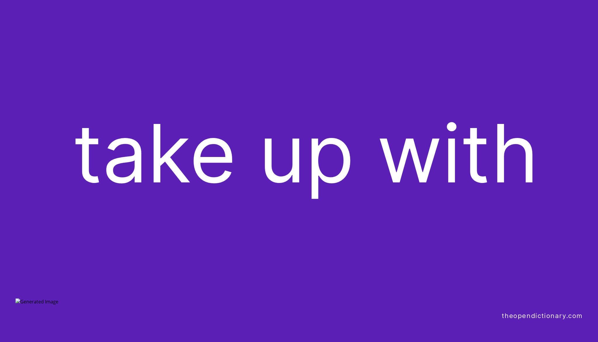 TAKE UP WITH Phrasal Verb TAKE UP WITH Definition Meaning And Example